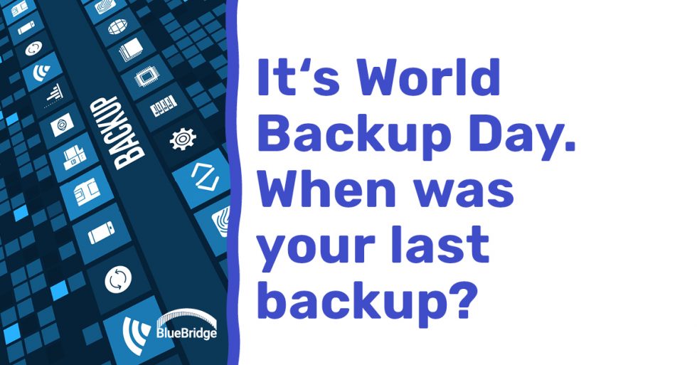 World Backup Day! A Few Tips For You. | BlueBridge Networks